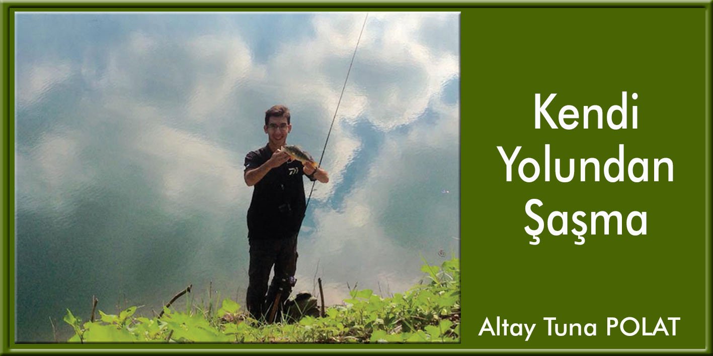 Kendi Yolundan Şaşma / Altay Tuna POLAT - Oltacı Dergisi